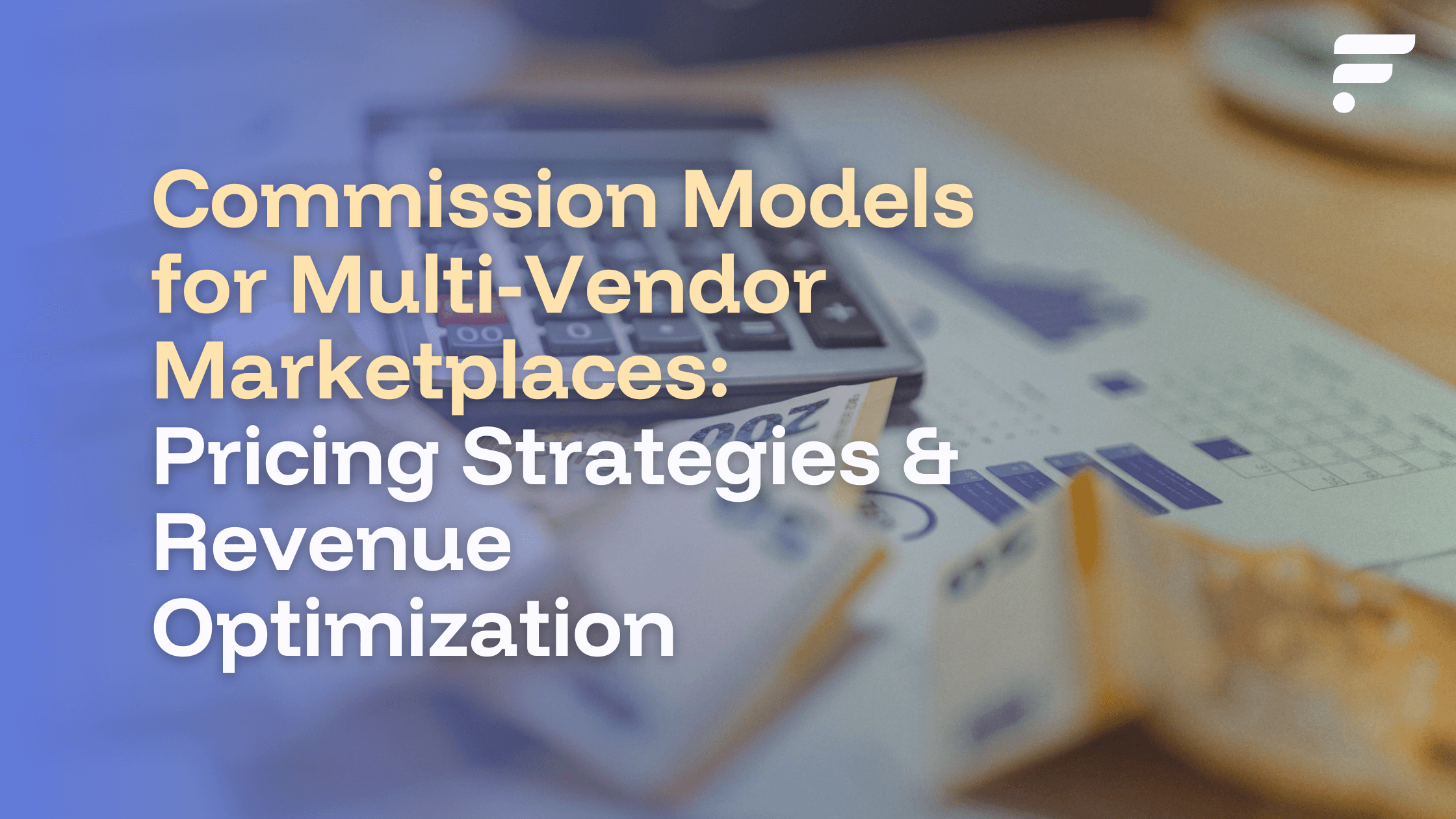 Commission Models for Multi-Vendor Marketplaces: Pricing Strategies & Revenue Optimization
